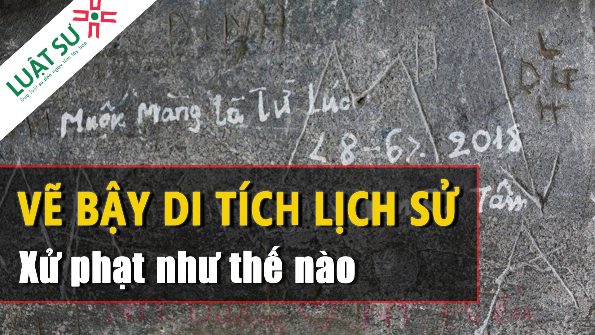 Viết vẽ bậy lên di tích lịch sử bị xử phạt thế nào?